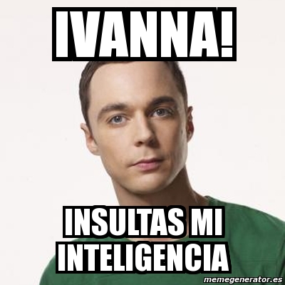 Meme Sheldon Cooper - ivanna! insultas mi inteligencia - 11512975