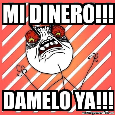 Meme I Hate - mi dinero!!! damelo ya!!! - 11544110