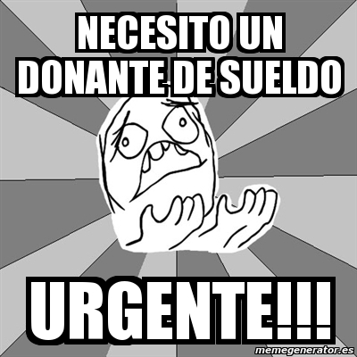 Meme Whyyy - necesito un donante de sueldo urgente!!! - 11548156