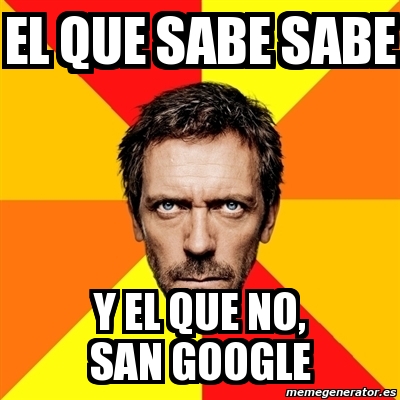 Meme House - el que sabe sabe y el que no, san Google - 11552504