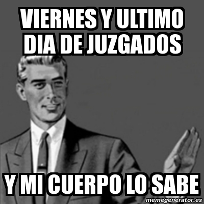 Meme Correction Guy - viernes y ultimo dia de juzgados y mi cuerpo lo ...