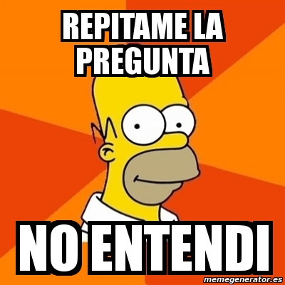 Meme Homer - REPITAME LA PREGUNTA NO ENTENDI - 11569105