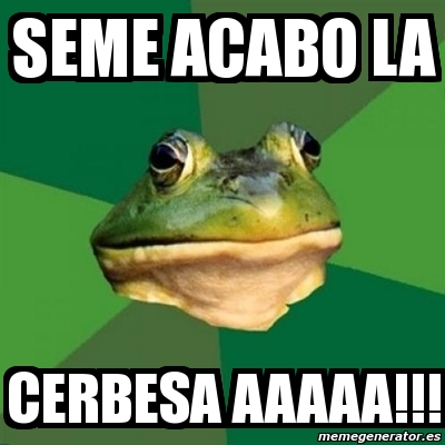 Meme Foul Bachelor Frog - seme acabo la cerbesa aaaaa!!! - 11577476
