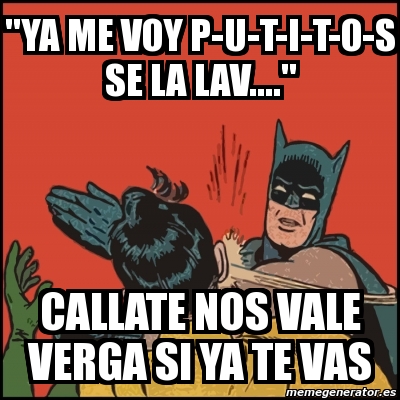 Meme Batman slaps Robin - "Ya me voy p-u-t-i-t-o-s se la lav ...