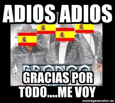 Meme Personalizado - ADIOS ADIOS GRACIAS POR TODO....ME VOY - 11069305