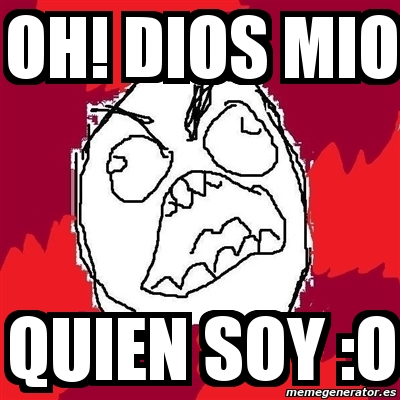Meme Rage FU - oh! dios mio quien soy :O - 11610225