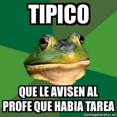Meme Foul Bachelor Frog - tipico que le avisen al profe que habia tarea ...