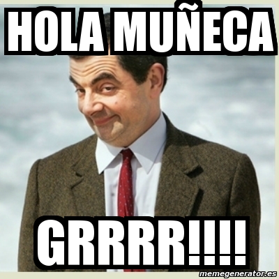 Meme Mr Bean - hola muÃ±eca grrrr!!!! - 11612993