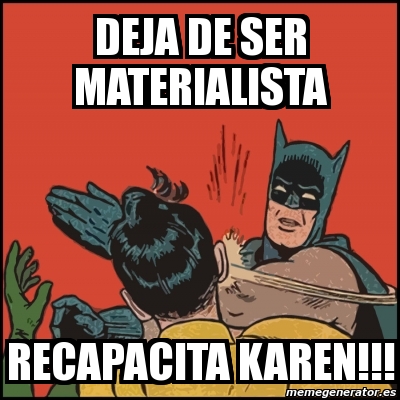 Meme Batman slaps Robin - DEJA DE SER MATERIALISTA RECAPACITA KAREN ...