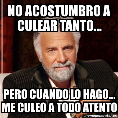 Meme Most interesting man - No acostumbro a culear tanto... Pero cuando ...