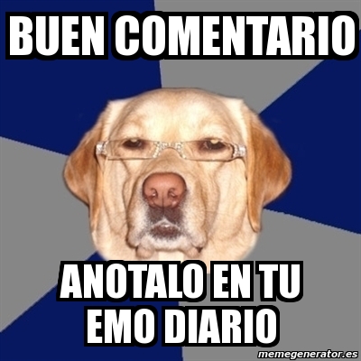 Meme Perro Racista - buen comentario anotalo en tu emo diario - 11631551