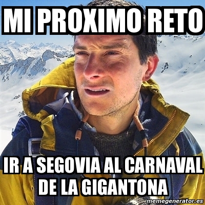 Meme Bear Grylls - MI PROXIMO RETO IR A SEGOVIA AL CARNAVAL DE LA ...