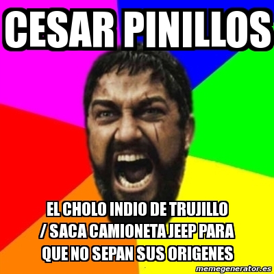 Meme Sparta - cesar pinillos el cholo indio de TRUJILLO / Saca ...