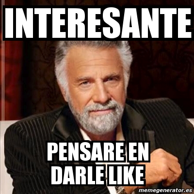 Meme Most interesting man - interesante pensare en darle like - 11640566