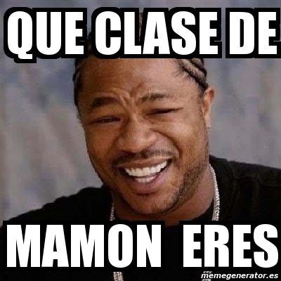 Meme Yo Dawg - Que clase de mamon eres - 11641936