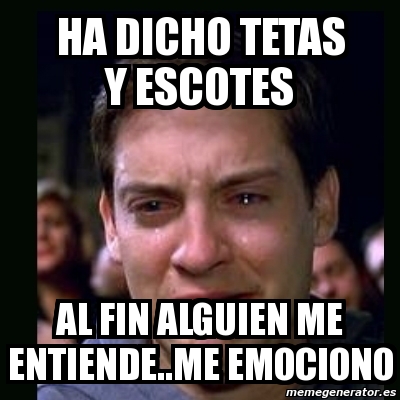Meme crying peter parker - ha dicho tetas y escotes al fin alguien me ...