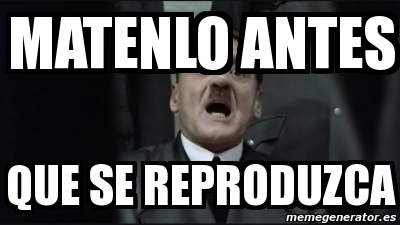 Meme Personalizado - MATENLO ANTES que se reproduzca - 11650388
