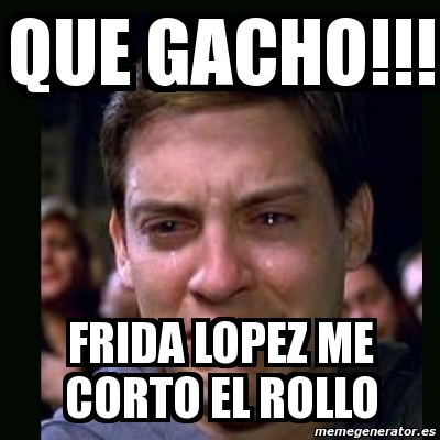 Meme crying peter parker - que gacho!!! FRIDA LOPEZ me corto el rollo ...