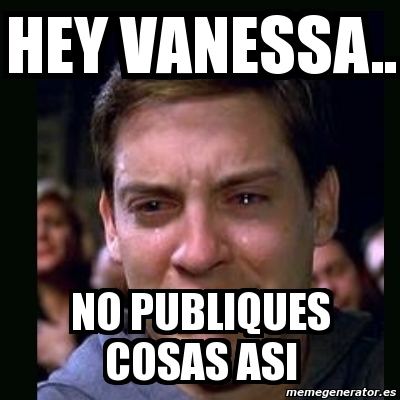Meme crying peter parker - Hey Vanessa.. No Publiques Cosas Asi - 11665216