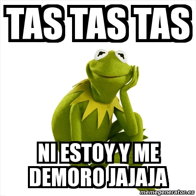 Meme Kermit the frog - tas tas tas ni estoy y me demoro jajaja - 11665693