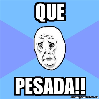Meme Okay Guy - que pesada!! - 11666174