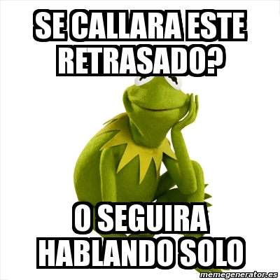 Meme Kermit the frog - SE CALLARA ESTE RETRASADO? O SEGUIRA HABLANDO ...