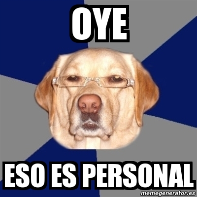 Meme Perro Racista - oye eso es personal - 11668282
