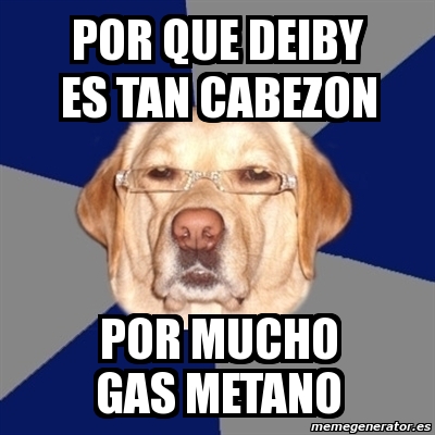 Meme Perro Racista - por que deiby es tan cabezon por mucho gas metano ...