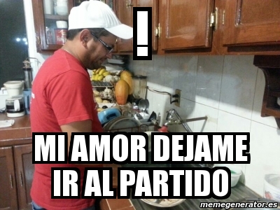 Meme Personalizado - ! mi amor dejame ir al partido - 11674341