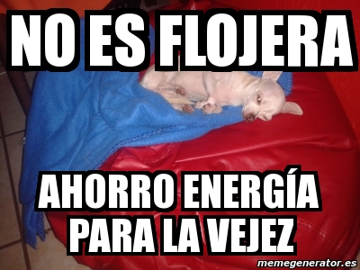 Meme Personalizado - no es flojera ahorro energÃ­a para la vejez - 11677323