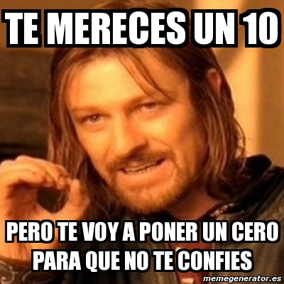 Meme Boromir - te mereces un 10 pero te voy a poner un cero para que no ...