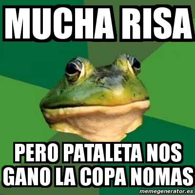Meme Foul Bachelor Frog - MUCHA RISA PERO PATALETA NOS GANO LA COPA ...