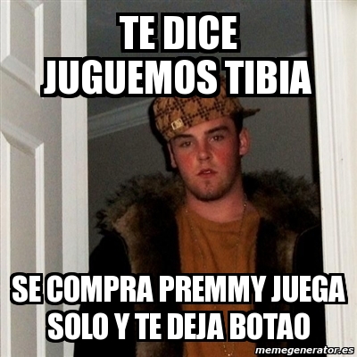 Meme Scumbag Steve - TE DICE JUGUEMOS TIBIA SE COMPRA PREMMY JUEGA SOLO ...