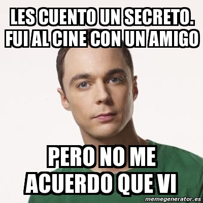 Meme Sheldon Cooper - les cuento un secreto. fui al cine con un amigo ...