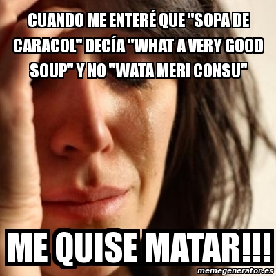 Meme Problems - cuando me enterÃ© que "Sopa de Caracol" decÃ­a "what a ...