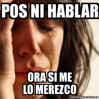 Meme Problems - pos ni hablar ora si me lo merezco - 11728562