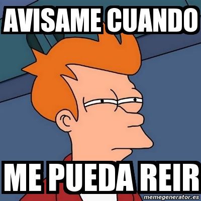 Meme Futurama Fry - avisame cuando me pueda reir - 11739764