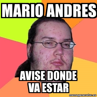 Meme Friki - Mario Andres avise donde va estar - 11742426