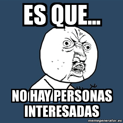 Meme Y U No - es que... no hay personas interesadas - 11784685