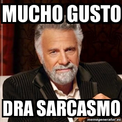 Meme Most interesting man - mucho gusto Dra sarcasmo - 11794155