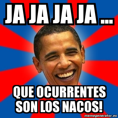 Meme Obama - ja ja ja ja ... que ocurrentes son los nacos! - 11804238