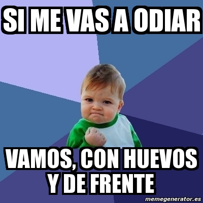 Meme Bebe Exitoso - si me vas a odiar vamos, con huevos y de frente ...