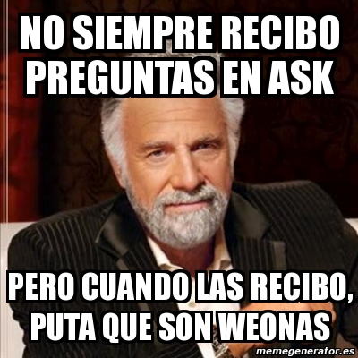 Meme Most interesting man - No siempre recibo preguntas en ask Pero ...