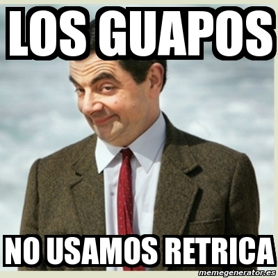 Meme Mr Bean - los guapos no usamos retrica - 11841621
