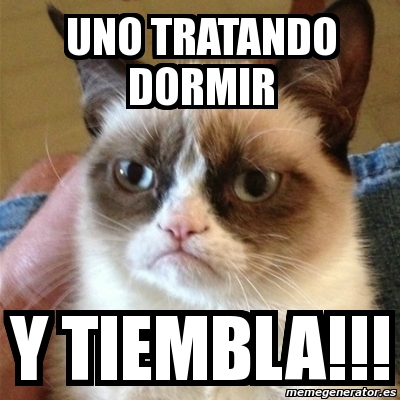 Meme Grumpy Cat - uno tratando dormir y tiembla!!! - 11841690