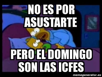 Meme Personalizado - No es por asustarte pero el domingo son las icfes ...