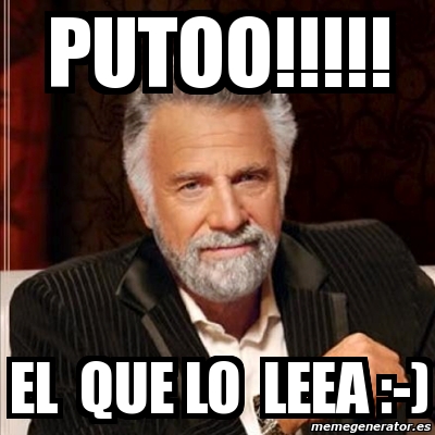 Meme Most interesting man - putoo!!!!! el que lo leea :-) - 11867186
