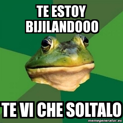Meme Foul Bachelor Frog - te estoy bijilandooo te vi che soltalo - 11875473
