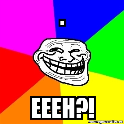 Meme Troll - . Eeeh?! - 11886505