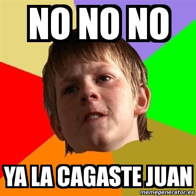 Meme Chico Malo - no no no ya la cagaste juan - 11889830